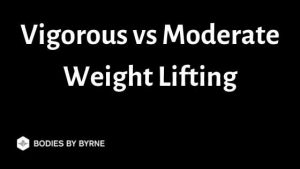 Workout Intensity (Vigorous vs Moderate Weight Lifting) - Bodies By Byrne
